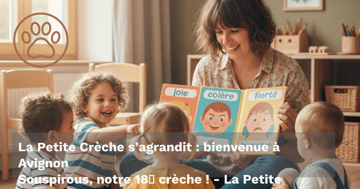 La Petite Crèche s’agrandit : bienvenue à Avignon Souspirous, notre 18ᵉ ...